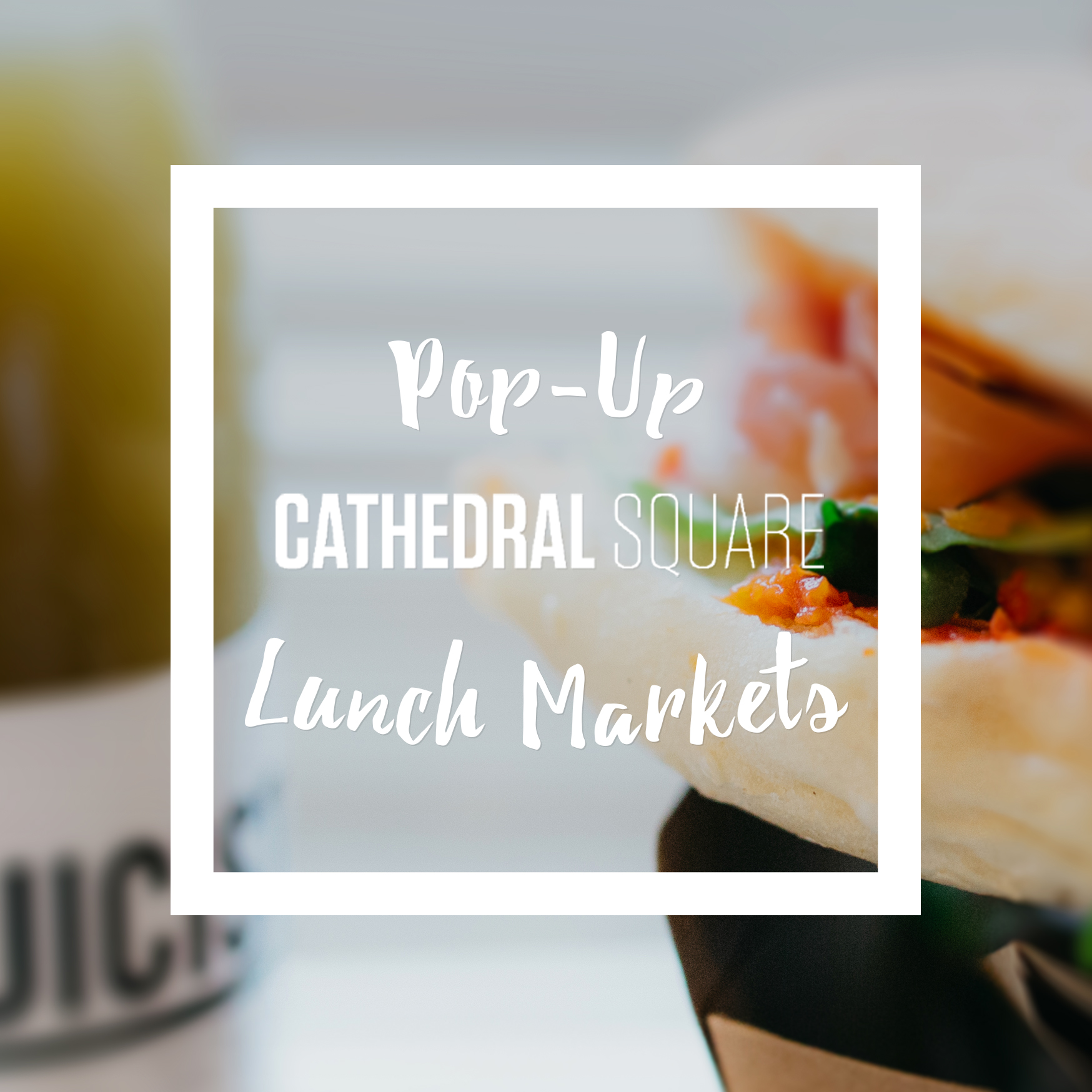 Pop-Up Lunch Markets - Cathedral Square